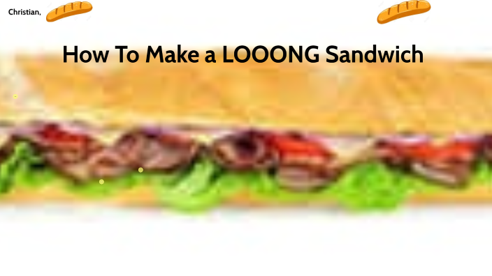 How to make a Long Sandwich by Christian Hernandez on Prezi