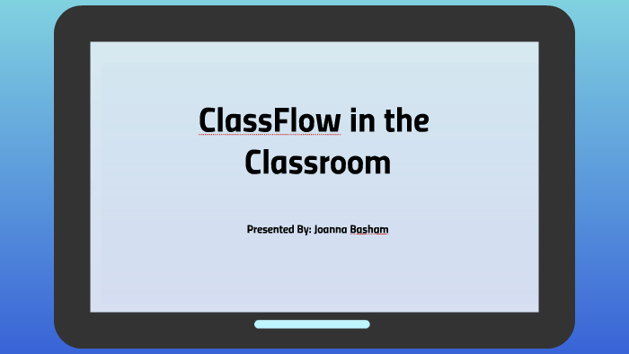 ClassFlow in the Classroom by Joanna Basham on Prezi