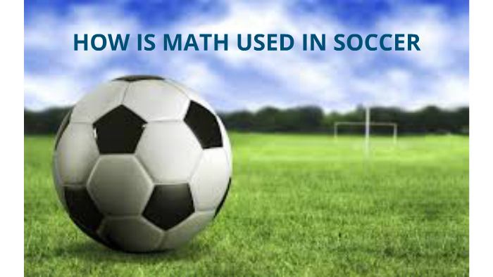 How Soccer Relates To Math by Someone Anotherperson on Prezi