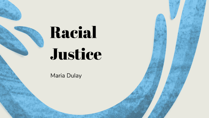 Racial Justice- Maria Dulay by Mariabeatrize Dulay on Prezi