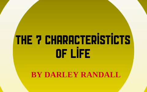 The 7 characteristics of life by darley randall on Prezi