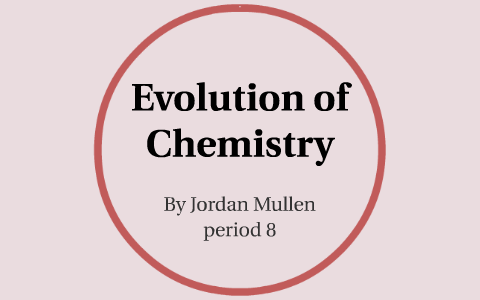Evolution of Chemistry by Jordan M. on Prezi