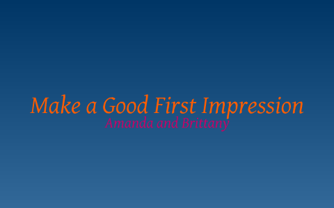 Making a Good First Impression by Brittany Comstock on Prezi