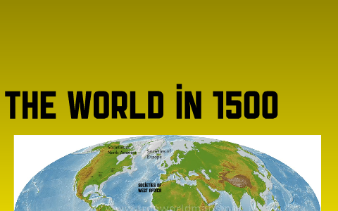 The World in 1500 by Elizabeth Ortega on Prezi