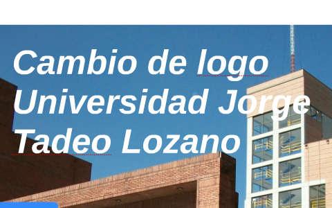 cambio de logo universidad jorge tadeo lozano by lina rivera on Prezi