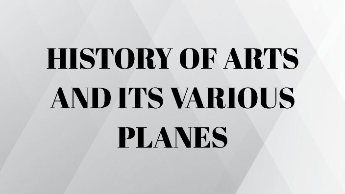 HISTORY OF ARTS AND ITS VARIOUS PLANES by LHEL JOY ybanez on Prezi