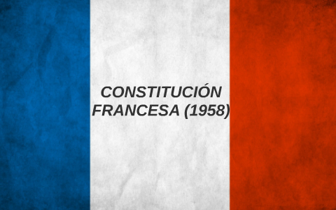 CONSTITUCIÓN FRANCESA (1958) by laura ruiz on Prezi