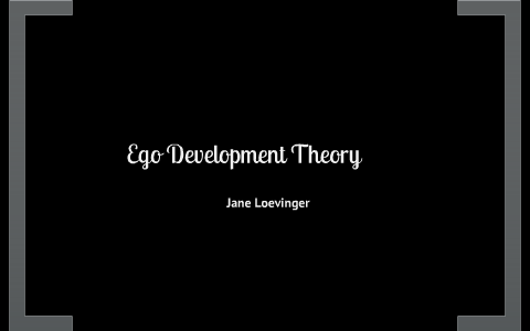 Jane Loevinger's Theory of Ego Development by Brittney Brockbank on Prezi