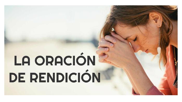 LA ORACIÓN DE RENDICIÓN by fredy martinez vega on Prezi