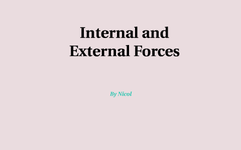 Internal and External Forces by Nicol Kavouchanski on Prezi