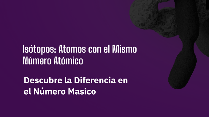 Isótopos: Átomos del Mismo Elemento by maite cabello on Prezi