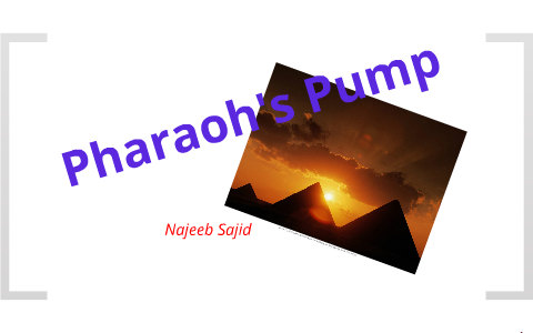 Pharaoh's Pump by Edward J Kunkel by Najeeb Sajid on Prezi