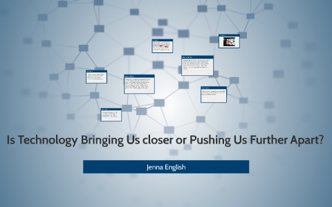 Is Technology Bringing Us closer or Pushing Us Further Apart by Jenna ...