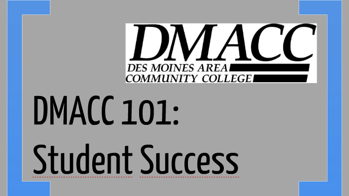 Summer 2015 DMACC 101: Student Success 3.0 by DMACC Orientation on Prezi