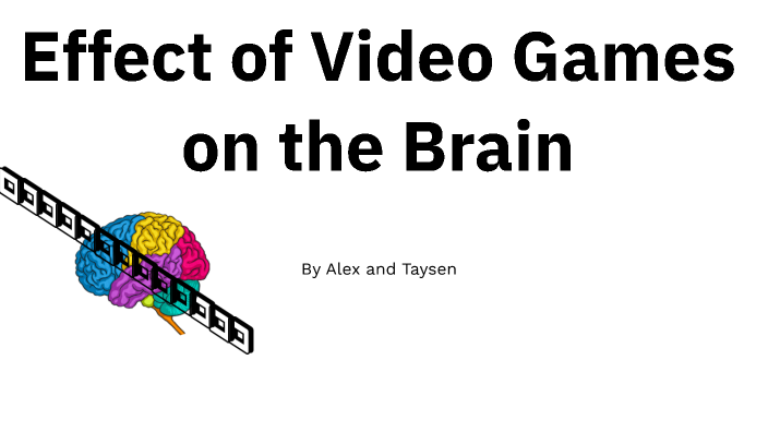 how do video games affect our brain by alexander miller on Prezi
