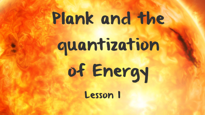 Clil lesson 1 Planck and the quantization of Energy by stefania fadda on Prezi