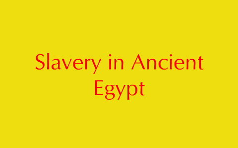 Slavery in Ancient Egypt by Timmy Dao