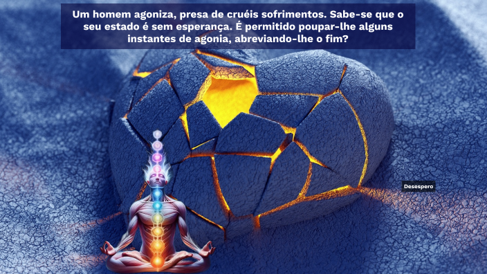 Um homem agoniza, presa de cruéis sofrimentos. Sabe-se que o seu estado ...