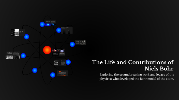 The Life and Contributions of Niels Bohr by Ellen Finegold on Prezi