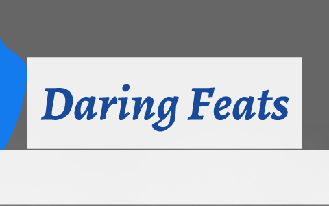 Daring Feats by hail gold on Prezi