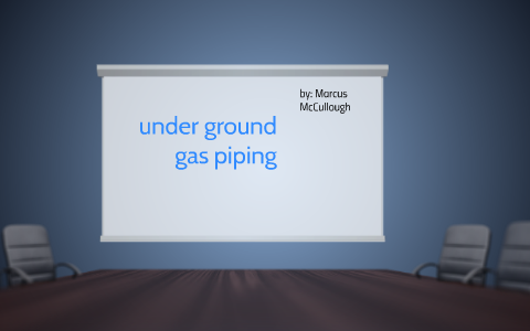 under ground gas piping by marcus mccullough on Prezi