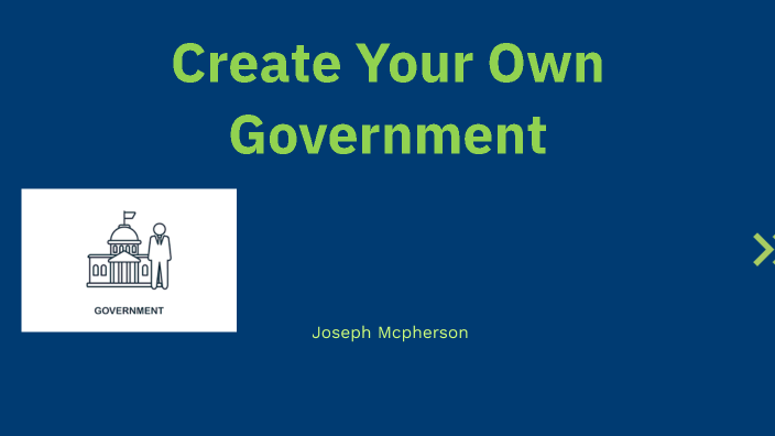 Create Your Own Government by Joseph McPherson on Prezi