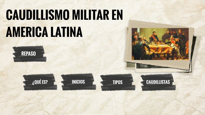 CAUDILLISMO MILITAR by Lorena Rojas on Prezi