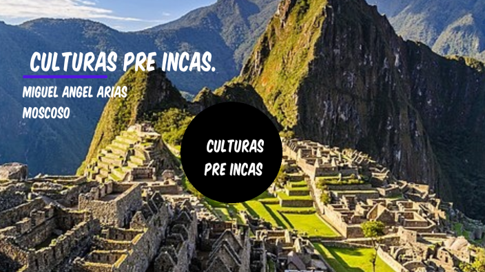 culturas pre Incas. by Miguel Angel Salvador ARIAS MOSCOSO on Prezi