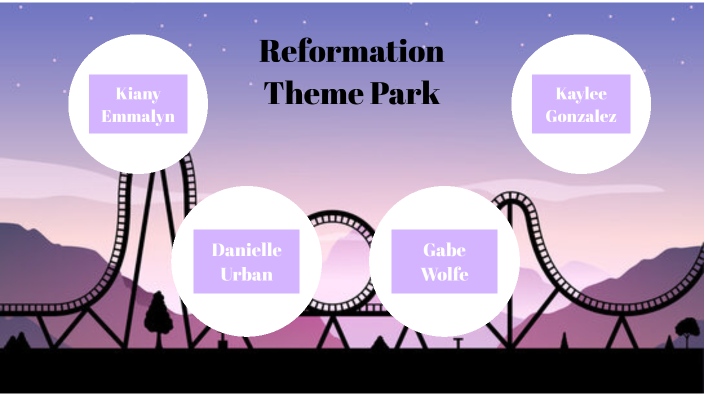 Reformation Theme Park Project by Kiany Gonzalez on Prezi