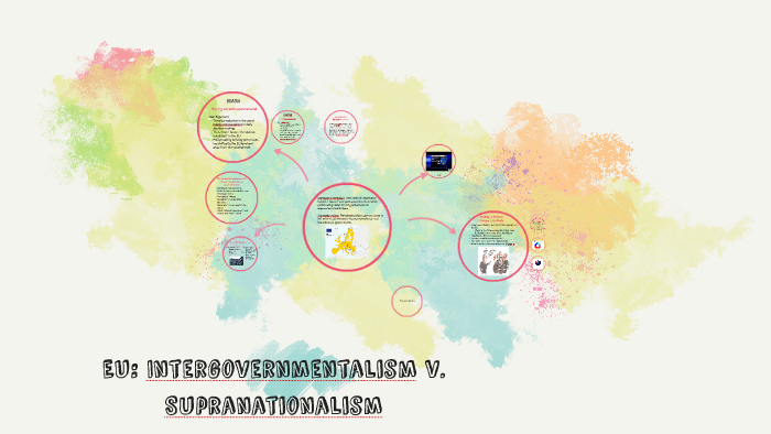 EU: Intergovernmentalism v. Supranationalism by Karly Jones on Prezi