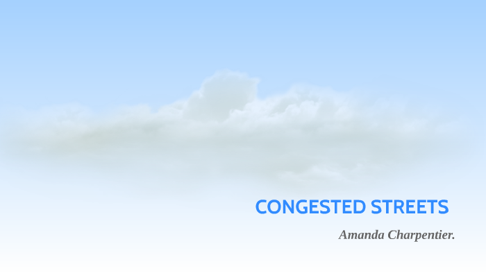 CONGESTED STREETS by amanda charpentier on Prezi