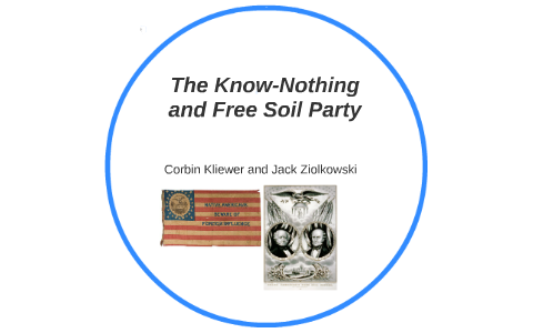 The Know-Nothing and the Free-Soil Party by Corbin Kliewer on Prezi
