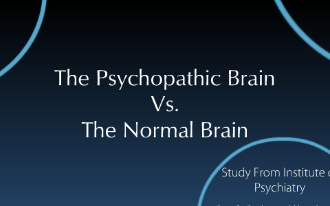 The Psychopathic Brain VS. The Normal Brain by Jaimie Gorman on Prezi