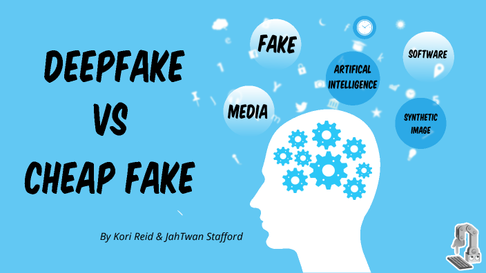 Deepfake vs. Cheap fake by Kori Reid on Prezi