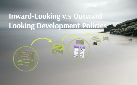 Inward-Looking v.s Outward Looking Development Policies by Ayanna ...