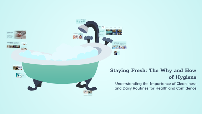 Staying Fresh: The Why and How of Hygiene by Rebecca Edgeworth on Prezi