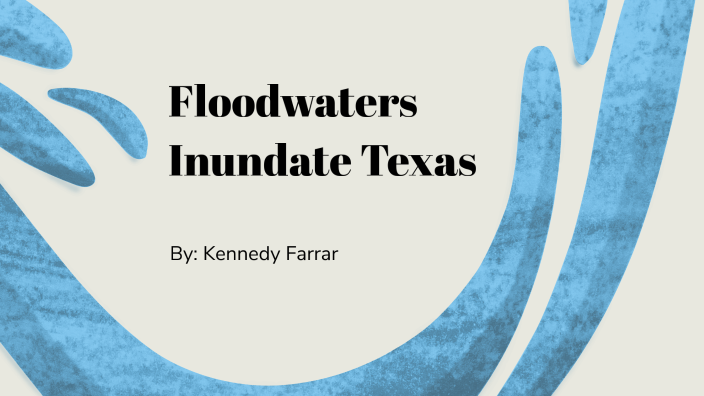 Floodwaters Inundate Texas by Kennedy Farrar on Prezi