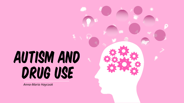 Autism and Drug Use by Anna-Maria Haycook on Prezi