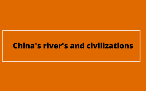 ancient river valley civilization china by hunter hall on Prezi
