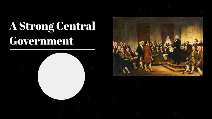 A Strong Central Government by Talycia Outland on Prezi