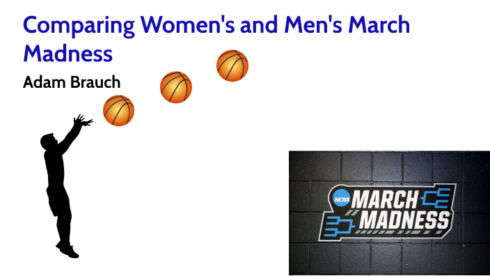 Comparing Women's and Men's March Madness by Adam Brauch on Prezi