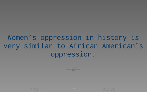 The oppression that women faced in early history is similar to African ...