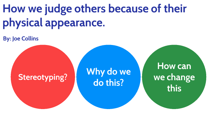How we judge others because of their physical appearance. by Joseph Collins on Prezi