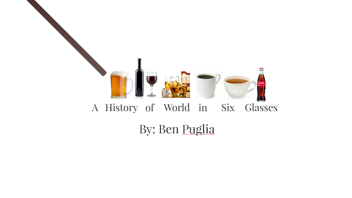 A History Of World In 6 Glasses by Ben Puglia on Prezi