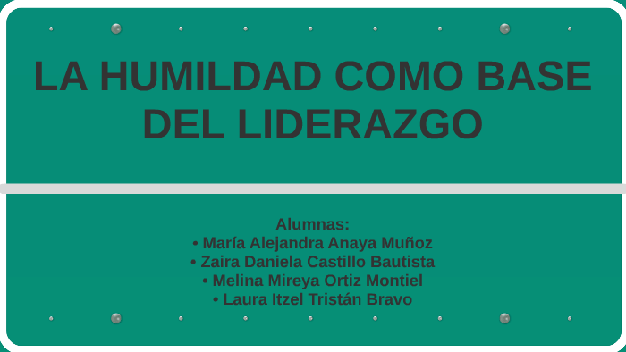 LA HUMILDAD COMO BASE DEL LIDERAZGO by Jesús Gallardo on Prezi