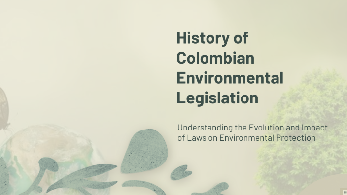 History of Colombian Environmental Legislation by ALEXIS REYES on Prezi