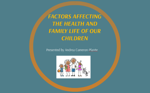 FACTORS AFFECTING THE HEALTH AND FAMILY LIFE OF OUR CHILDREN by Andrea ...