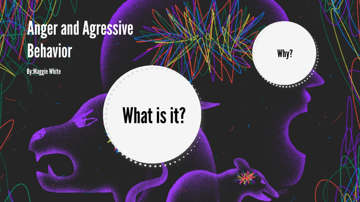 Anger and Aggressive behavior by MAGGIE WHITE on Prezi