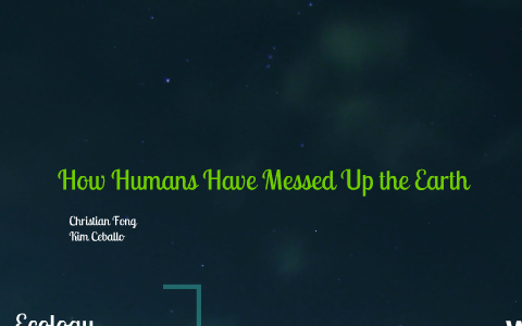 How Humans Have Messed Up the Earth by Christian Fong on Prezi