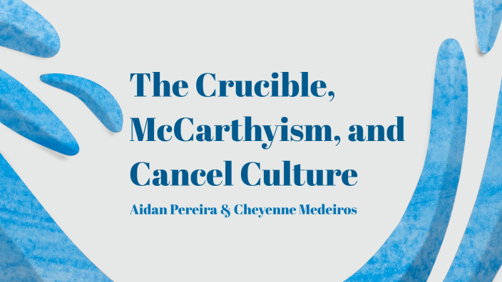 Crucible, McCarthyism, and cancel culture by Aidan Pereira on Prezi